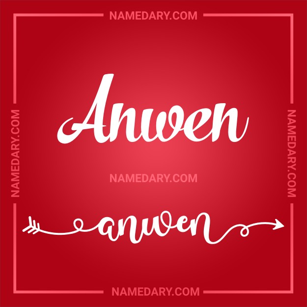 Anwen: Meaning, Origin, Traits & More | Namedary